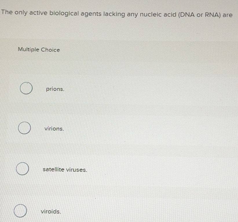 Solved: The only active biological agents lacking any nucleic acid (DNA ...