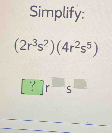 Solved: Simplify: (2r^3s^2)(4r^2s^5) [?]r^( )s^( ) [Math]