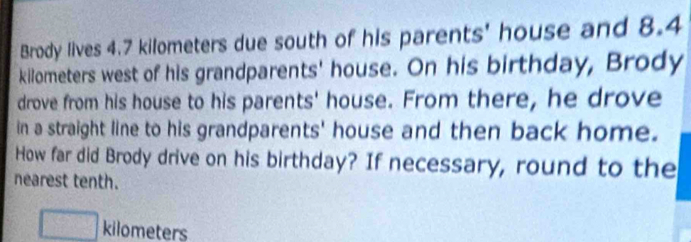 Solved: Brody lives 4.7 kilometers due south of his parents' house and ...