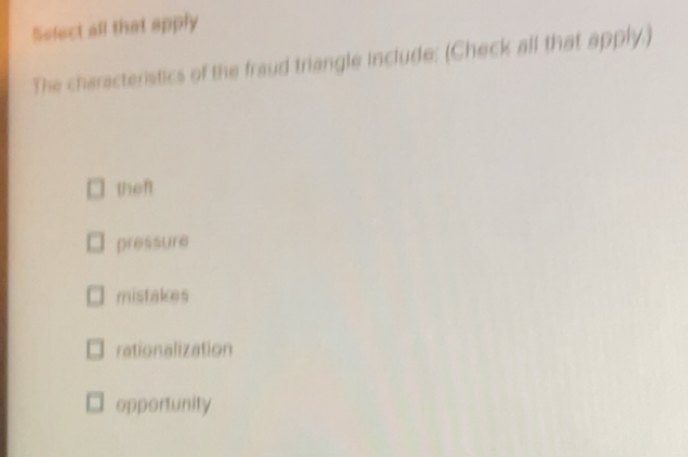 Solved: Select all that apply The characteristics of the fraud triangle ...