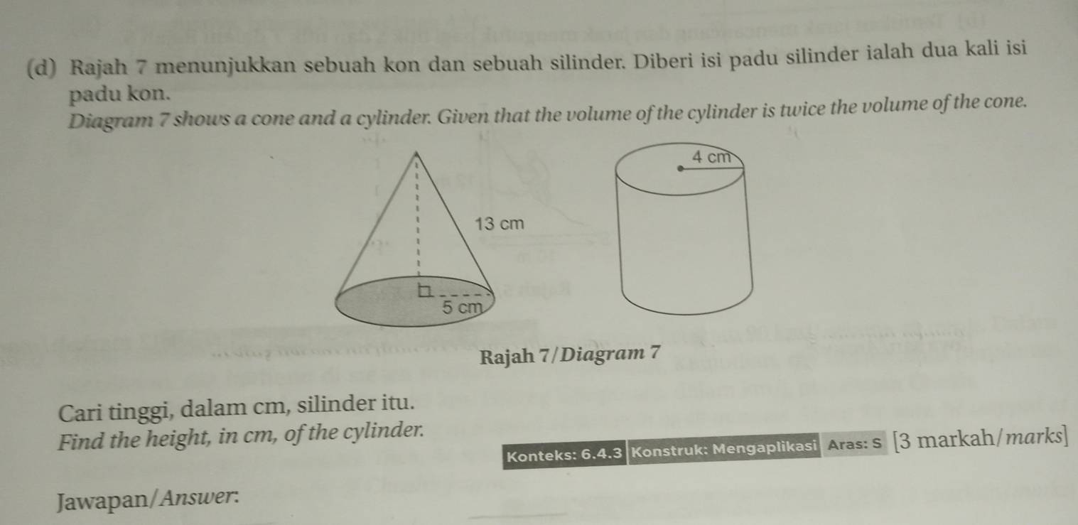 Selesai:Rajah 7 menunjukkan sebuah kon dan sebuah silinder. Diberi isi ...