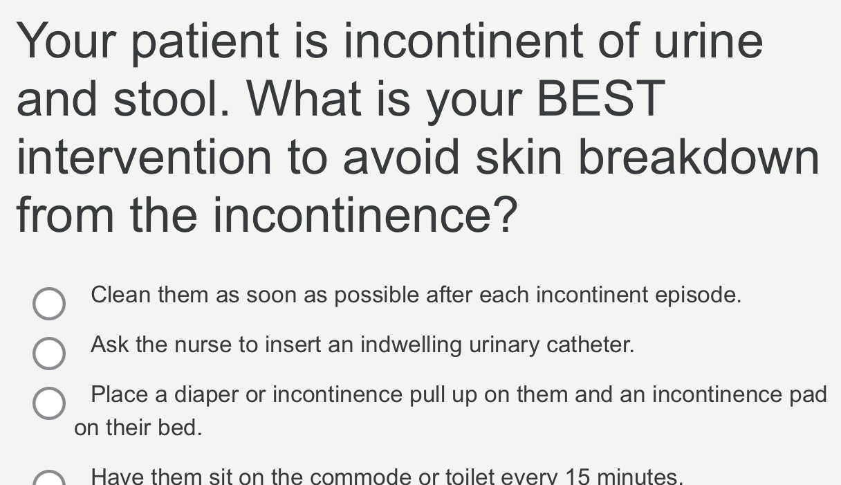 Solved: Your patient is incontinent of urine and stool. What is your ...