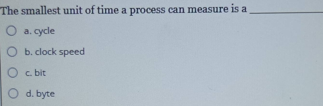 Solved: The smallest unit of time a process can measure is a_ a. cycle b. clock speed c. bit d ...