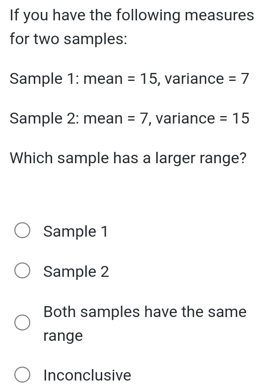 Solved: If you have the following measures for two samples: Sample 1: mean =15 , variance =7 ...