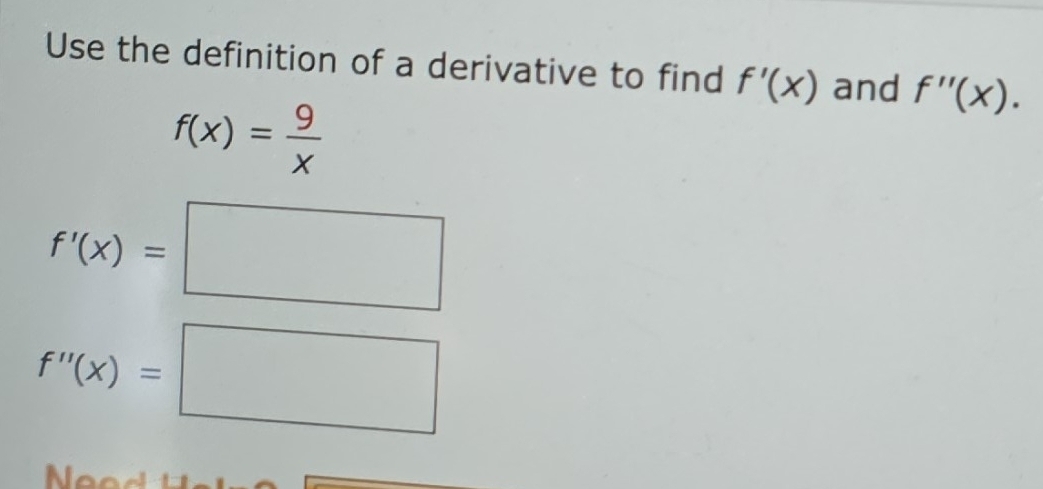 Solved: Use the definition of a derivative to find f'(x) and f''(x). f(x)= 9/x f'(x)= f''(x ...