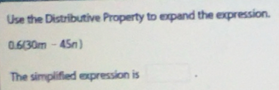 Solved: Use the Distributive Property to expand the expression. 0.6(30m ...