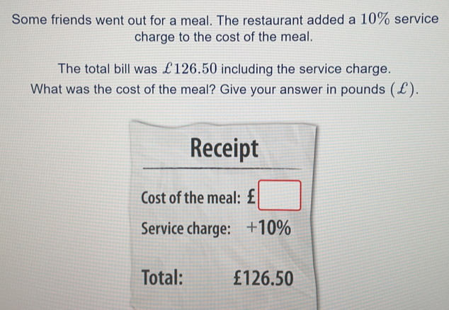Solved: Some friends went out for a meal. The restaurant added a 10% ...