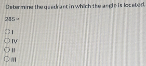 Solved: Determine the quadrant in which the angle is located. 285° | IV ...