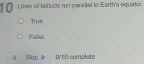 Solved: 10 Lines of latitude run parallel to Earth's equator. True False Skip 9/10 complete [Math]
