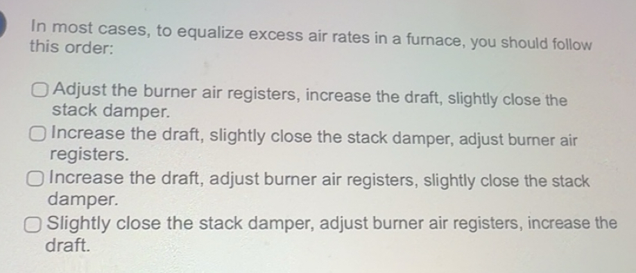 Solved: In most cases, to equalize excess air rates in a furnace, you ...