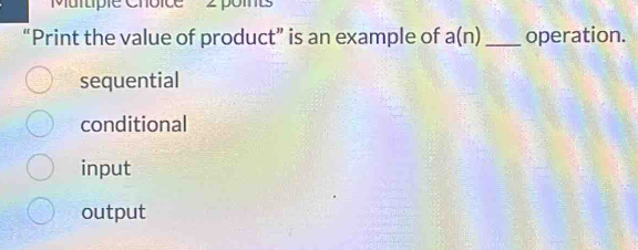 Solved: Muitiple Choice 2 points “Print the value of product” is an ...