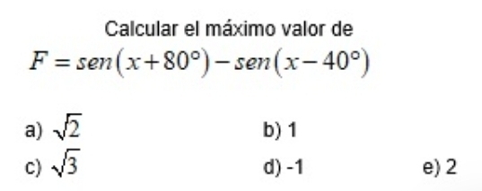 Resuelto:Calcular el máximo valor de F=sen (x+80°)-sen (x-40°) a) sqrt ...
