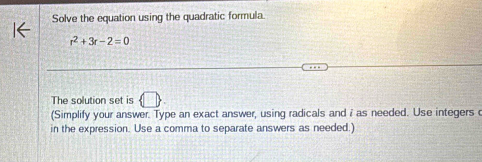 Solved: Solve the equation using the quadratic formula. r^2+3r-2=0 The ...