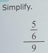 Solved: Simplify. frac 5/6 9 [Math]