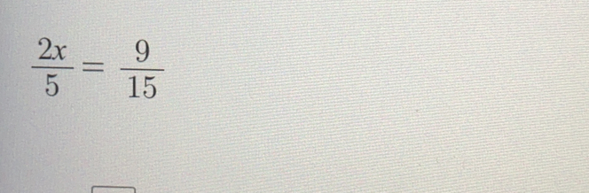 Solved: 2x/5 = 9/15 [Math]