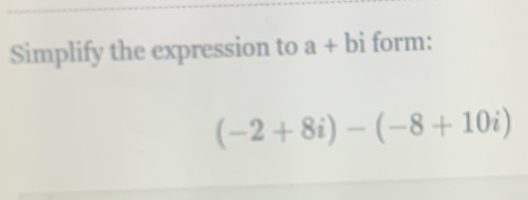 Solved: Simplify the expression to a+b i form: (-2+8i)-(-8+10i) [Math]