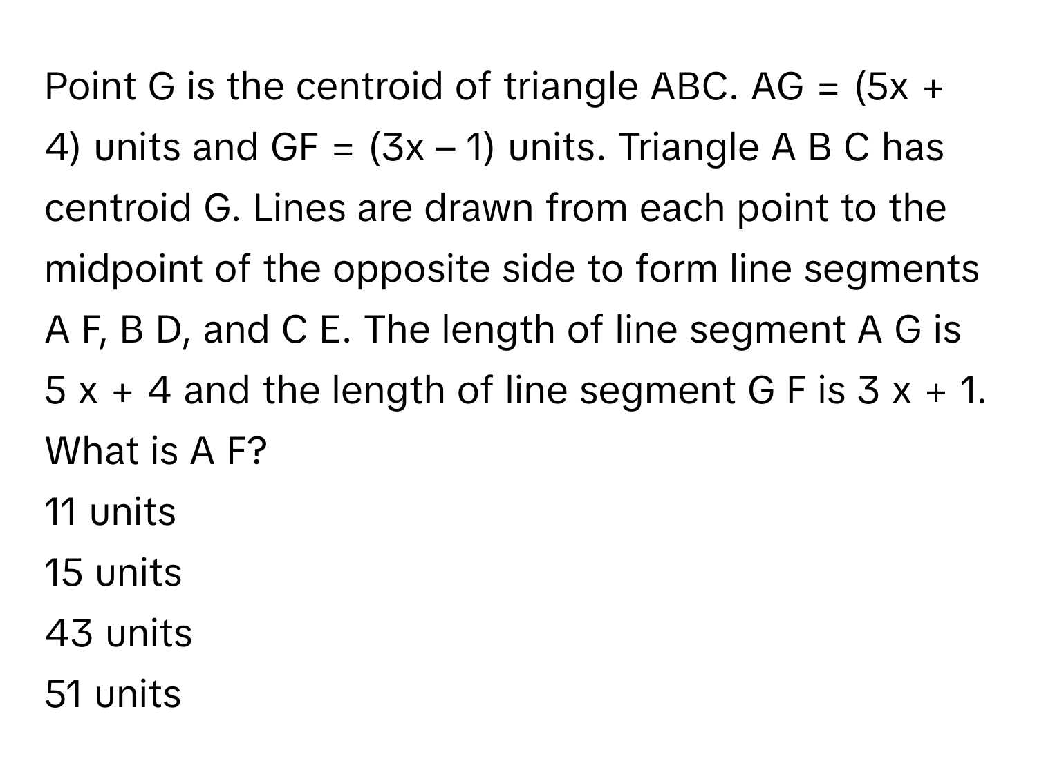 Solved: Point G is the centroid of triangle ABC. AG = (5x + 4) units and GF = (3x – 1) units ...
