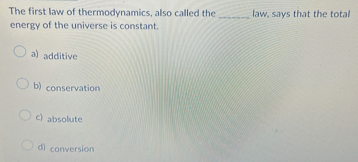 Solved: The first law of thermodynamics, also called the _law, says ...