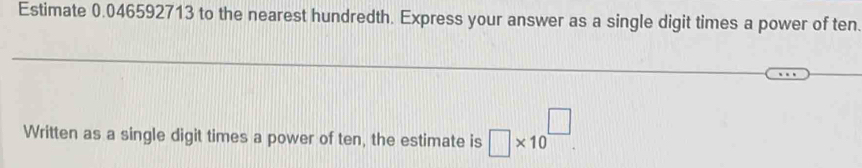 Solved: Estimate 0.046592713 to the nearest hundredth. Express your ...