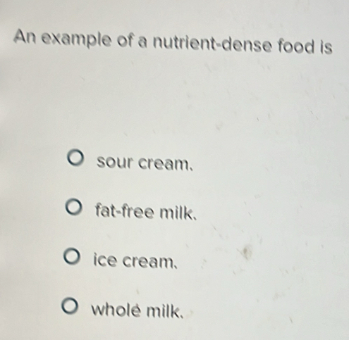 Solved: An example of a nutrient-dense food is sour cream. fat-free ...