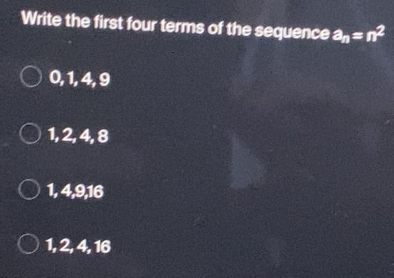 Solved: Write the first four terms of the sequence a_n=n^2 0, 1, 4, 9 1, 2, 4, 8 1, 4, 9, 16 1 ...