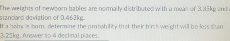 Solved: The weights of newborn babies are normally distributed with a ...