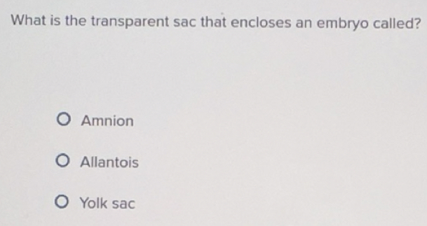 Solved: What is the transparent sac that encloses an embryo called ...