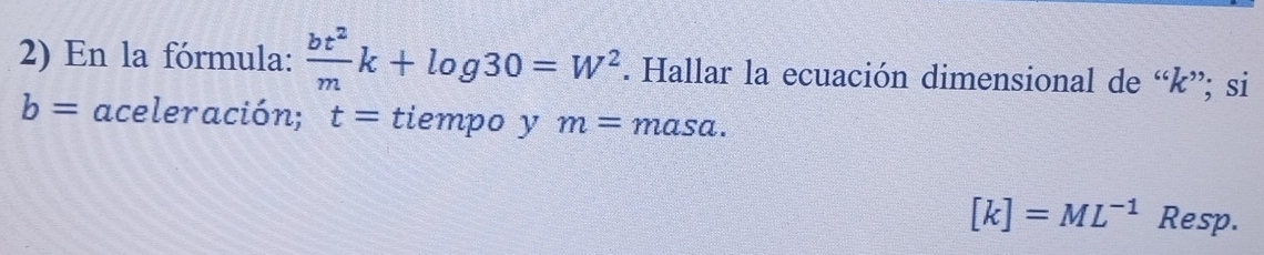 Resuelto:En la fórmula: bt^2/m k+log 30=W^2. Hallar la ecuación ...