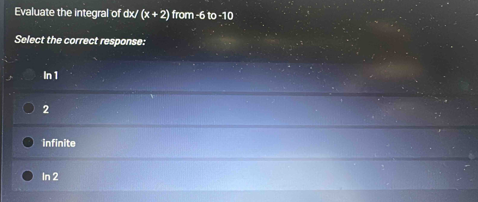 Solved: Evaluate the integral of dx/ (x+2) from -6 to -10 Select the ...