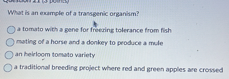 Solved: What is an example of a transgenic organism? a tomato with a ...