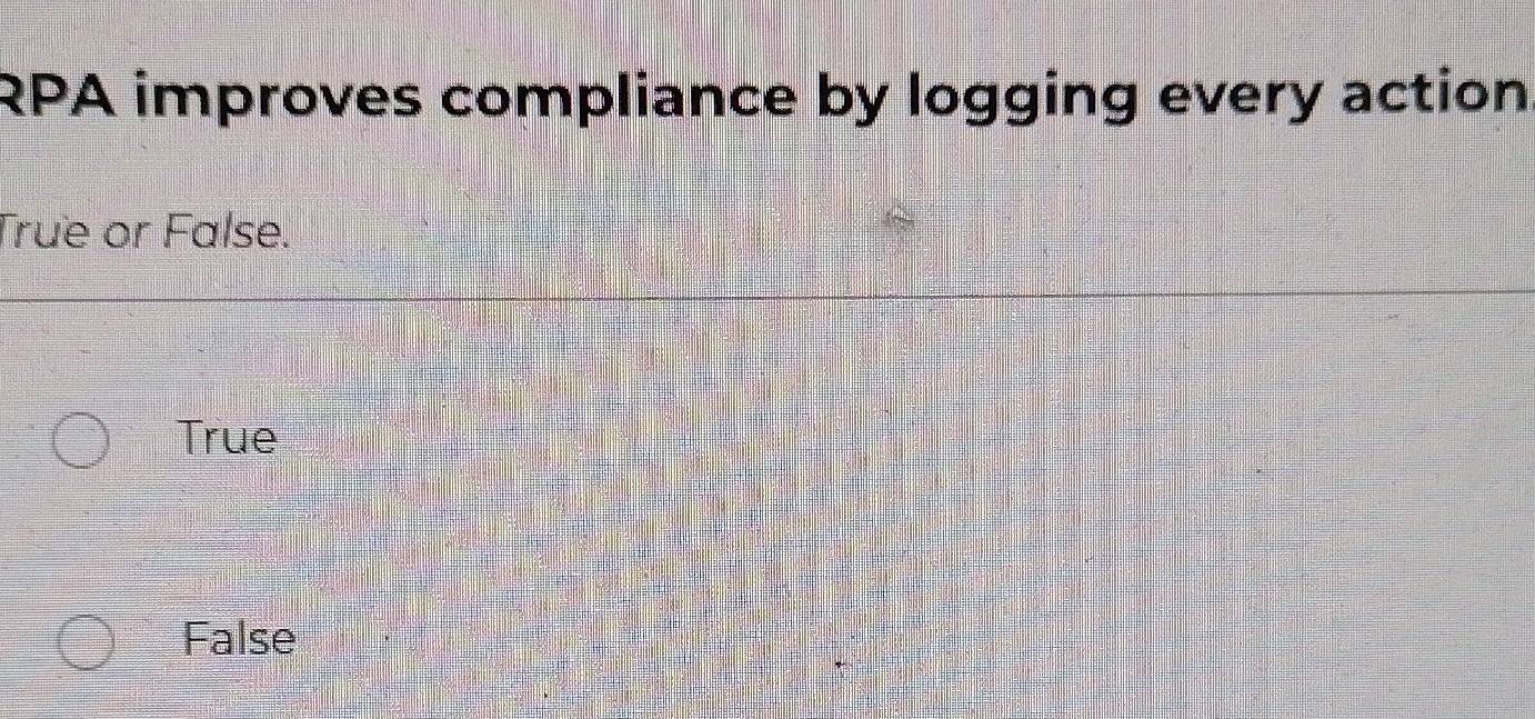 Solved: RPA improves compliance by logging every action True or False ...