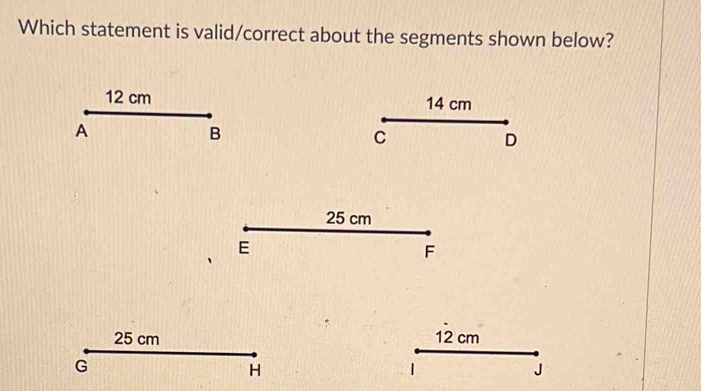 Solved: Which statement is valid/correct about the segments shown below ...