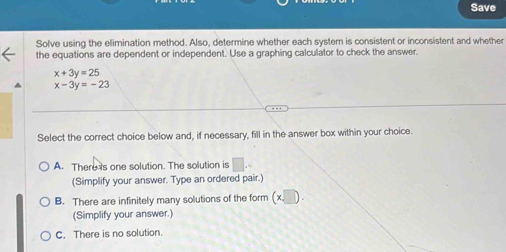 Solved: Save Solve using the elimination method. Also, determine whether each system is ...