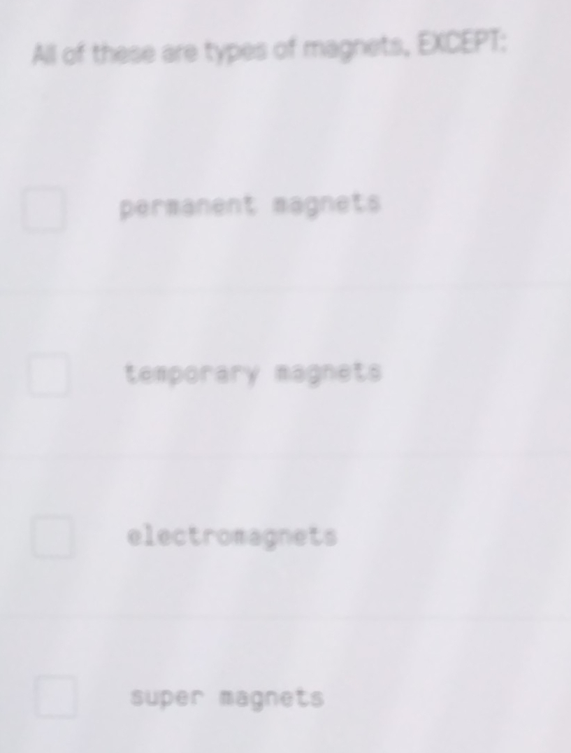 Solved: All of these are types of magnets, EXCEPT: permanent magnets ...