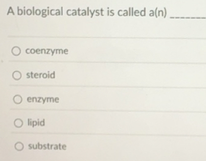 Solved: A biological catalyst is called a(n) _ coenzyme steroid enzyme ...
