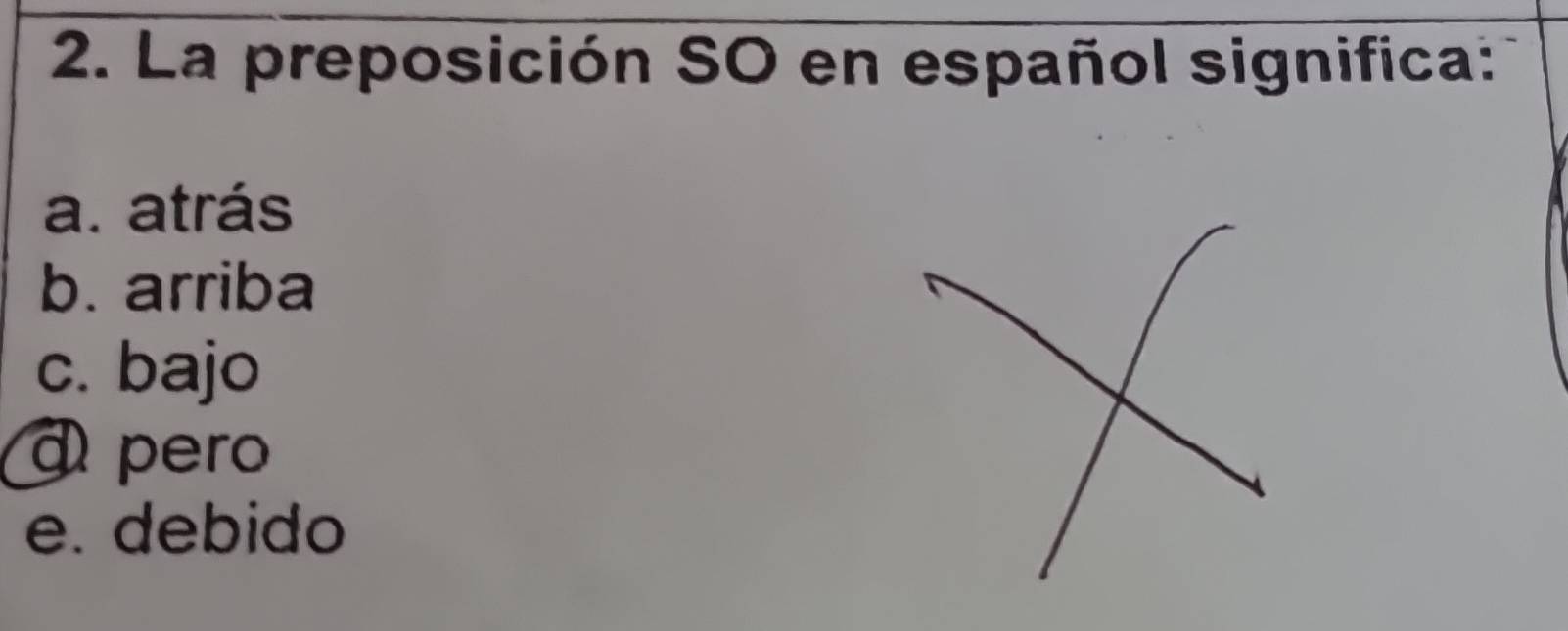Resuelto:La preposición SO en español significa: a. atrás b. arriba c ...
