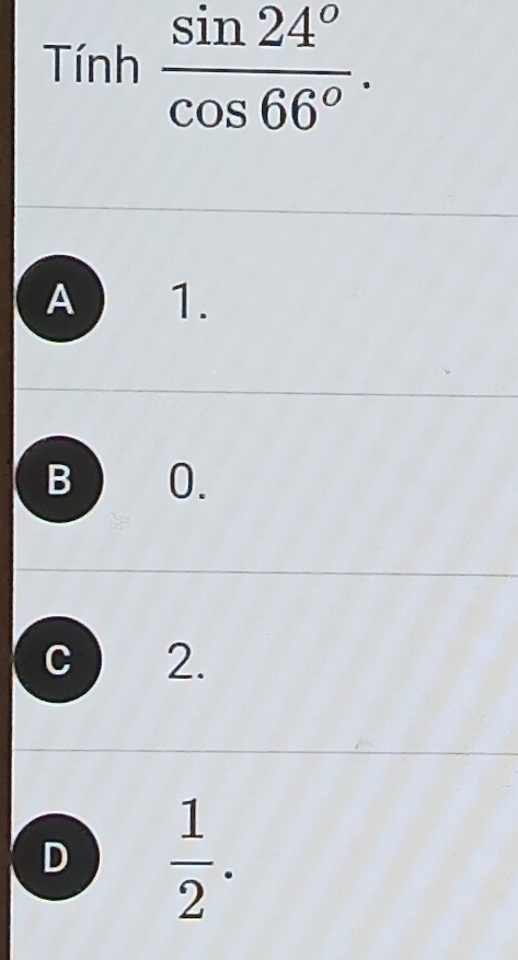 Giải quyết: Tính sin 24°/cos 66° . A 1. B 0. C 2. D 1/2