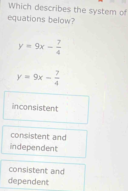 Solved: Which describes the system of equations below? y=9x- 7/4 y=9x ...