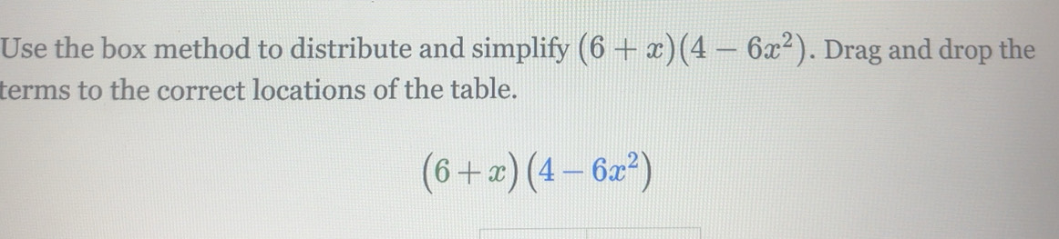 Solved: Use the box method to distribute and simplify (6+x)(4-6x^2 ...