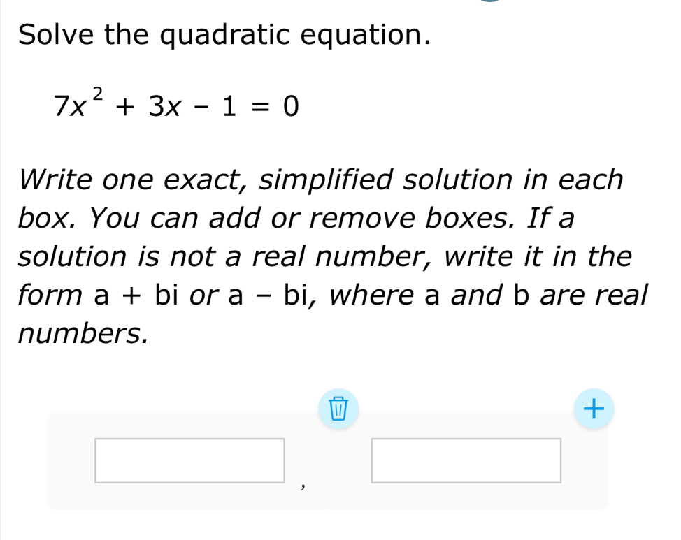 تم الحل:Solve the quadratic equation. 7x^2+3x-1=0 Write one exact, simplified solution in each bo