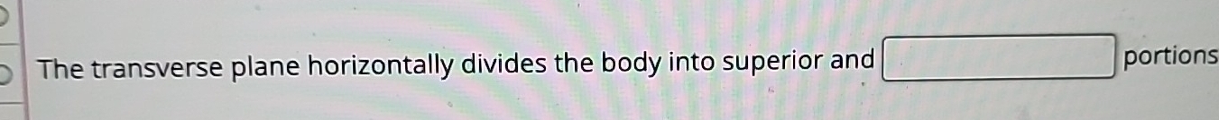 Solved: The transverse plane horizontally divides the body into ...