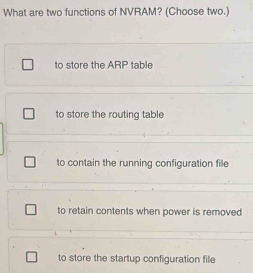 Solved: What are two functions of NVRAM? (Choose two.) to store the ARP table to store the ...