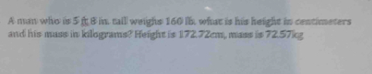 Solved: A man who is 5 it 8 in tall weighs 160 lb, what is his height ...