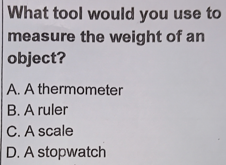 Solved: What tool would you use to measure the weight of an object? A ...