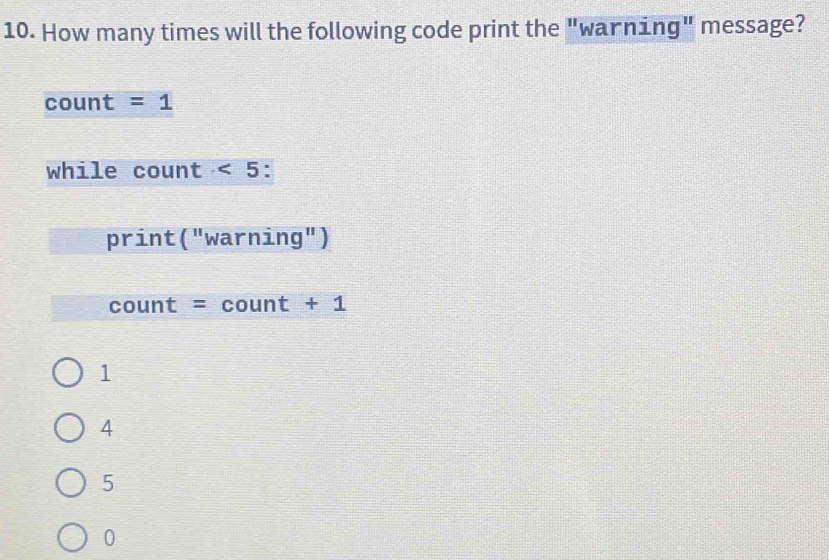 Solved: How many times will the following code print the "warning" message? count =1 while count