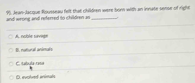 Solved: 9). Jean-Jacque Rousseau felt that children were born with an ...
