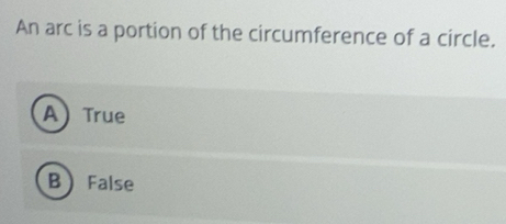 Solved: An arc is a portion of the circumference of a circle. ATrue B ...