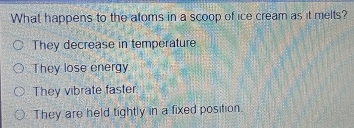 Solved: What happens to the atoms in a scoop of ice cream as it melts ...