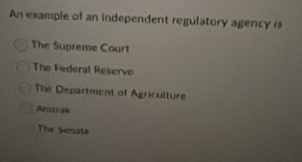 Solved: An example of an independent regulatory agency is The Supreme ...