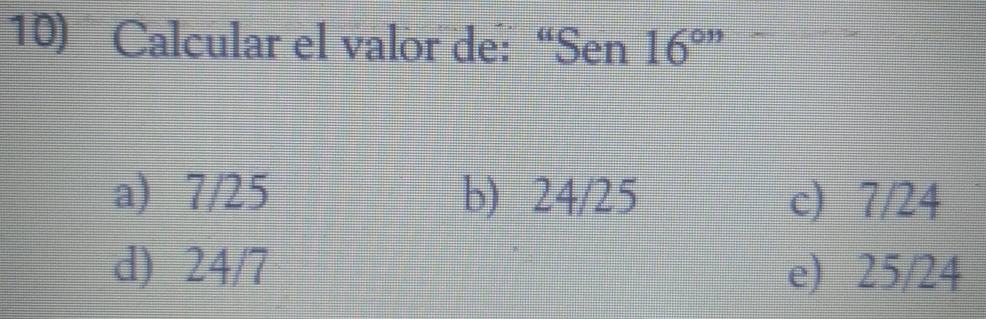 Resuelto:Calcular el valor de: “ Sen16°'' a) 7/25 b) 24/25 c) 7/24 d ...